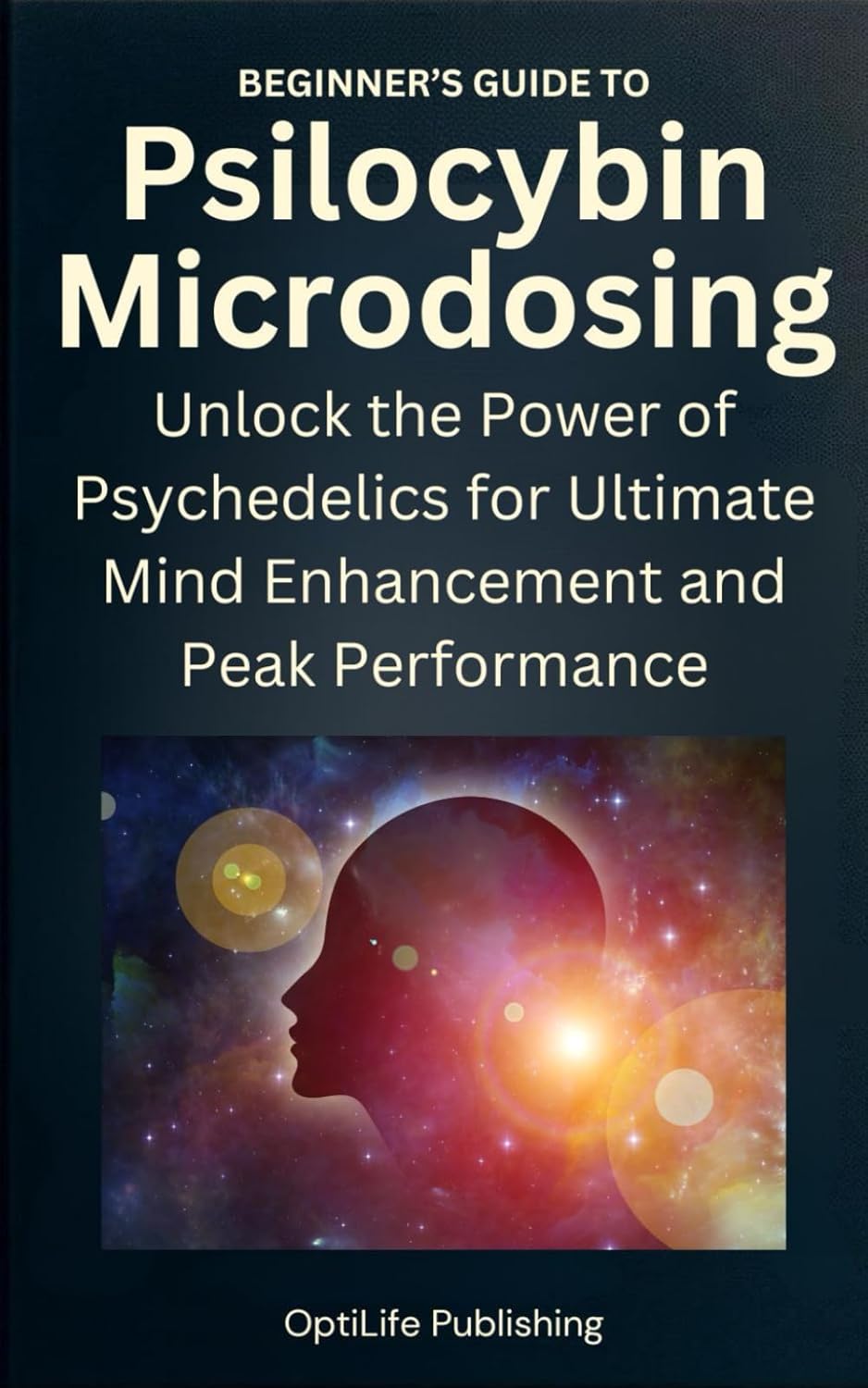 Beginner's Guide to Psilocybin Microdosing: Unlock the Power of Psychedelics for Ultimate Mind ...
