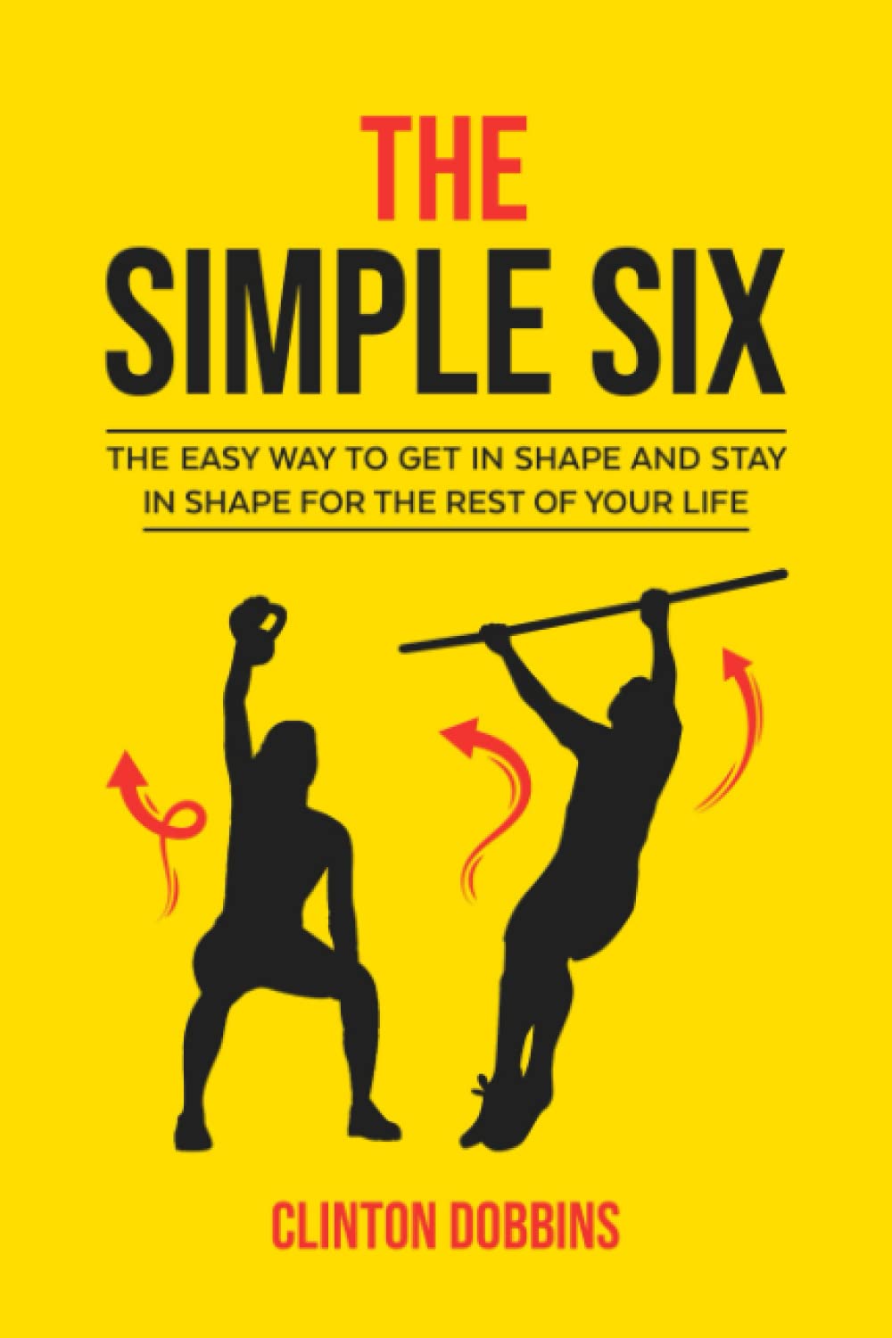The Simple Six: The Easy Way to Get in Shape and Stay in Shape for the ...