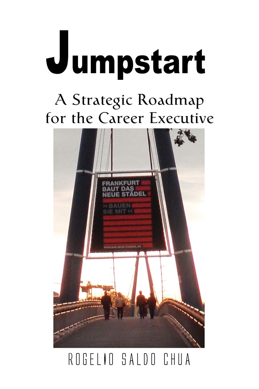 Jumpstart: A Strategic Roadmap for the Career Executive: Chua, Rogelio ...
