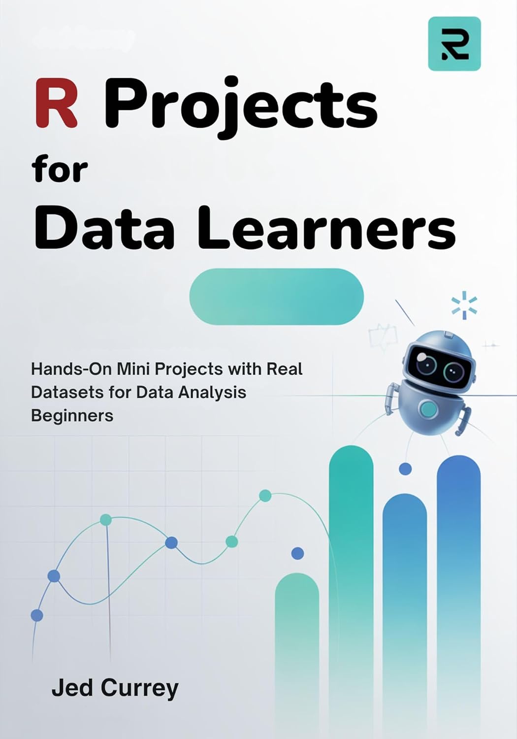R Projects for Data Learners: Hands-On Mini Projects with Real Datasets for Data Analysis ...