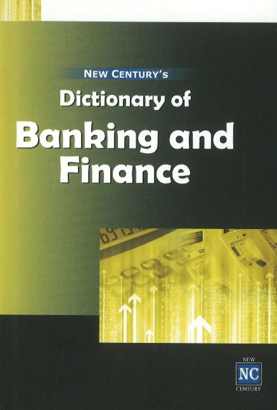 Dictionary of Banking and Finance: (Including a Glossary of E-banking ...