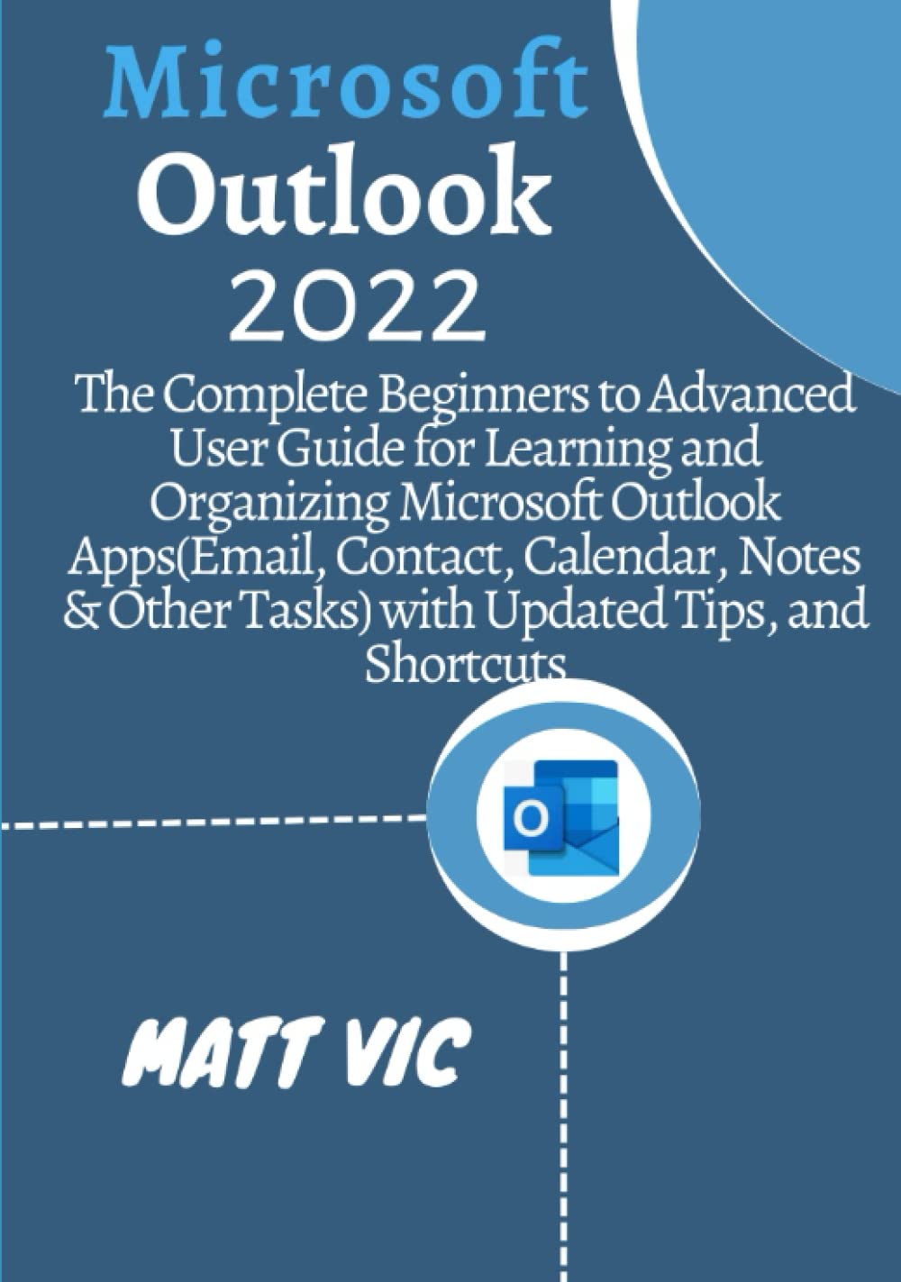 Microsoft Outlook 2022: A Complete Beginners to Advanced User Guide for ...