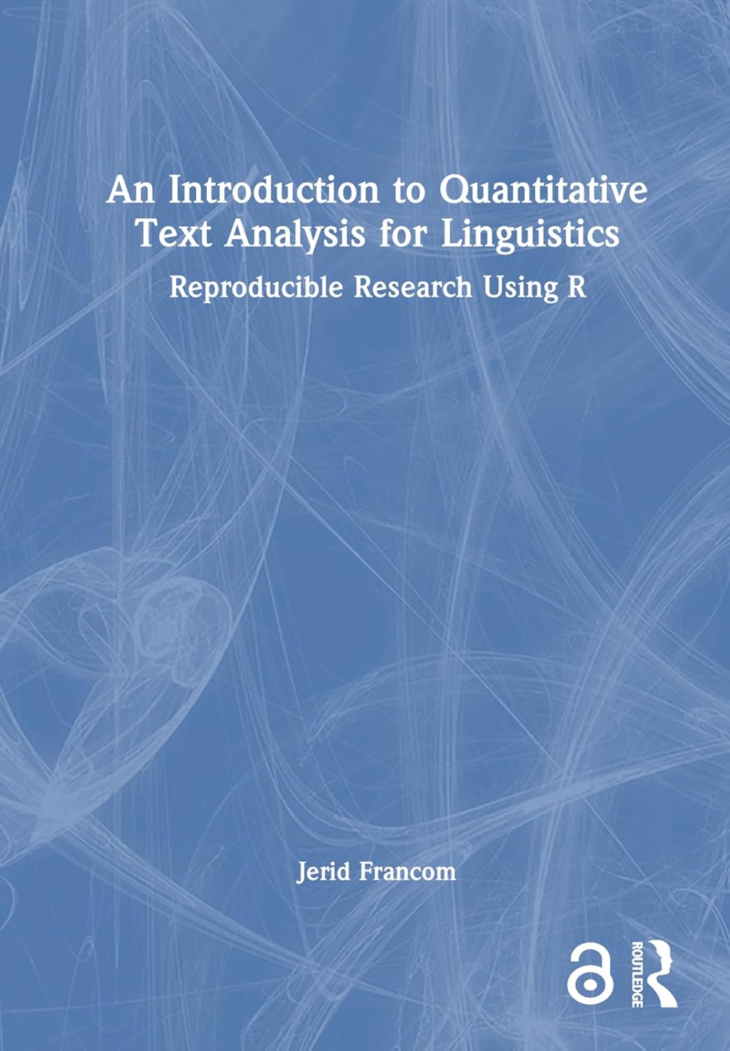 An Introduction to Quantitative Text Analysis for Linguistics: Reproducible Research Using R ...