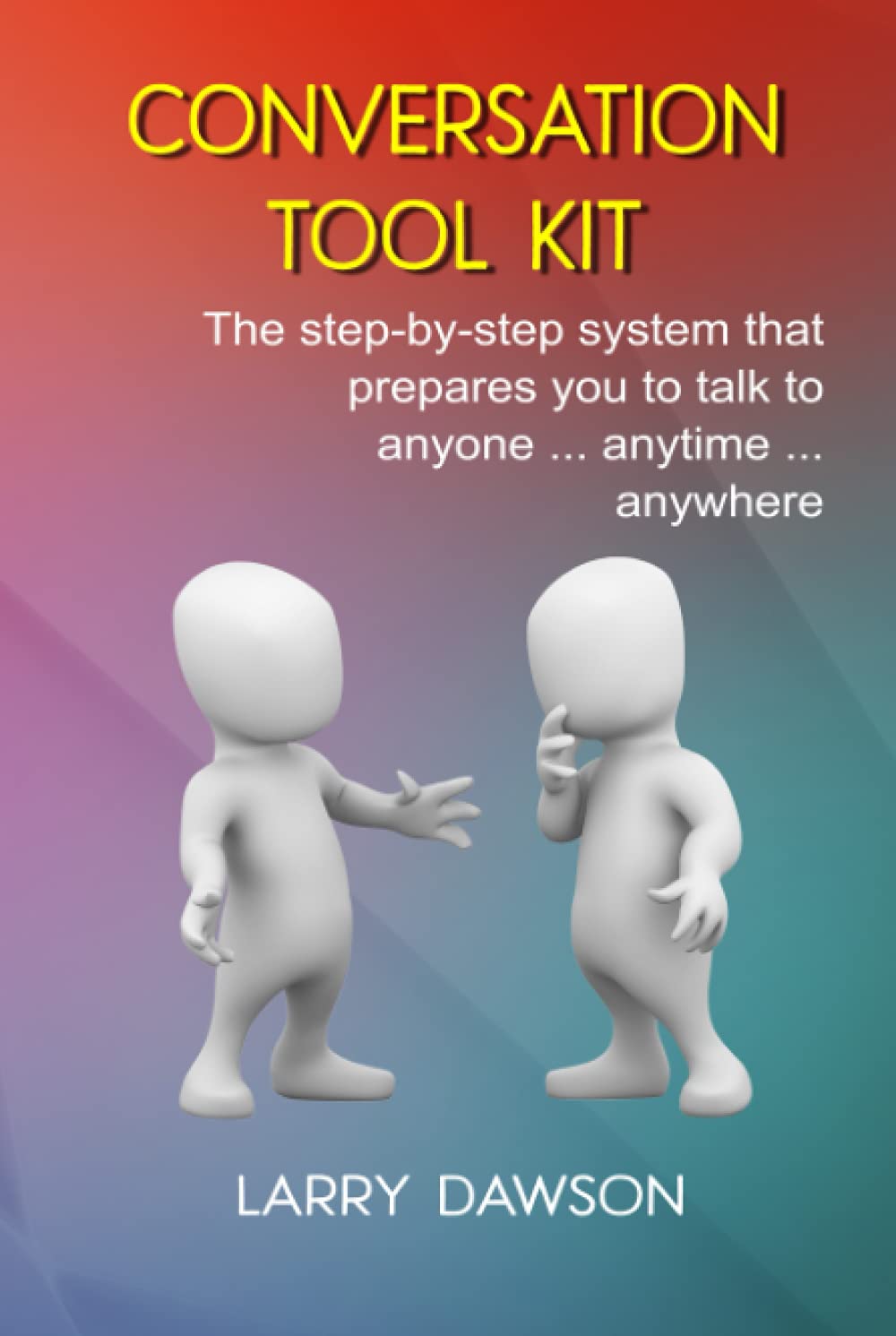 Conversation Tool Kit: The step-by-step system that prepares you to ...