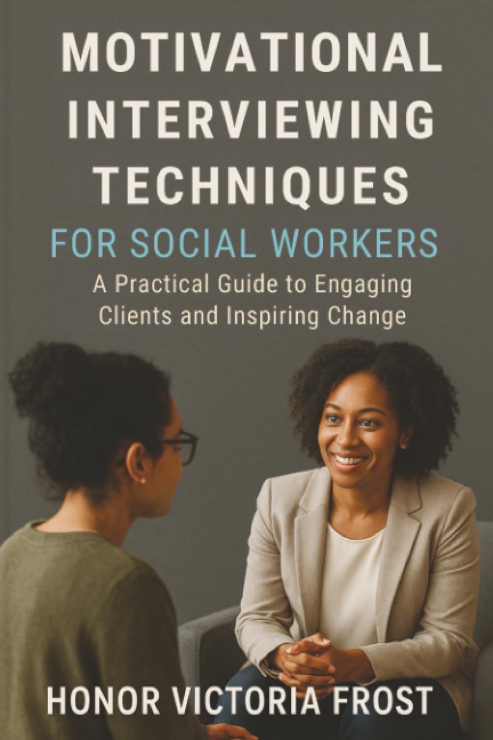 Motivational Interviewing Techniques for Social Workers: A Practical ...