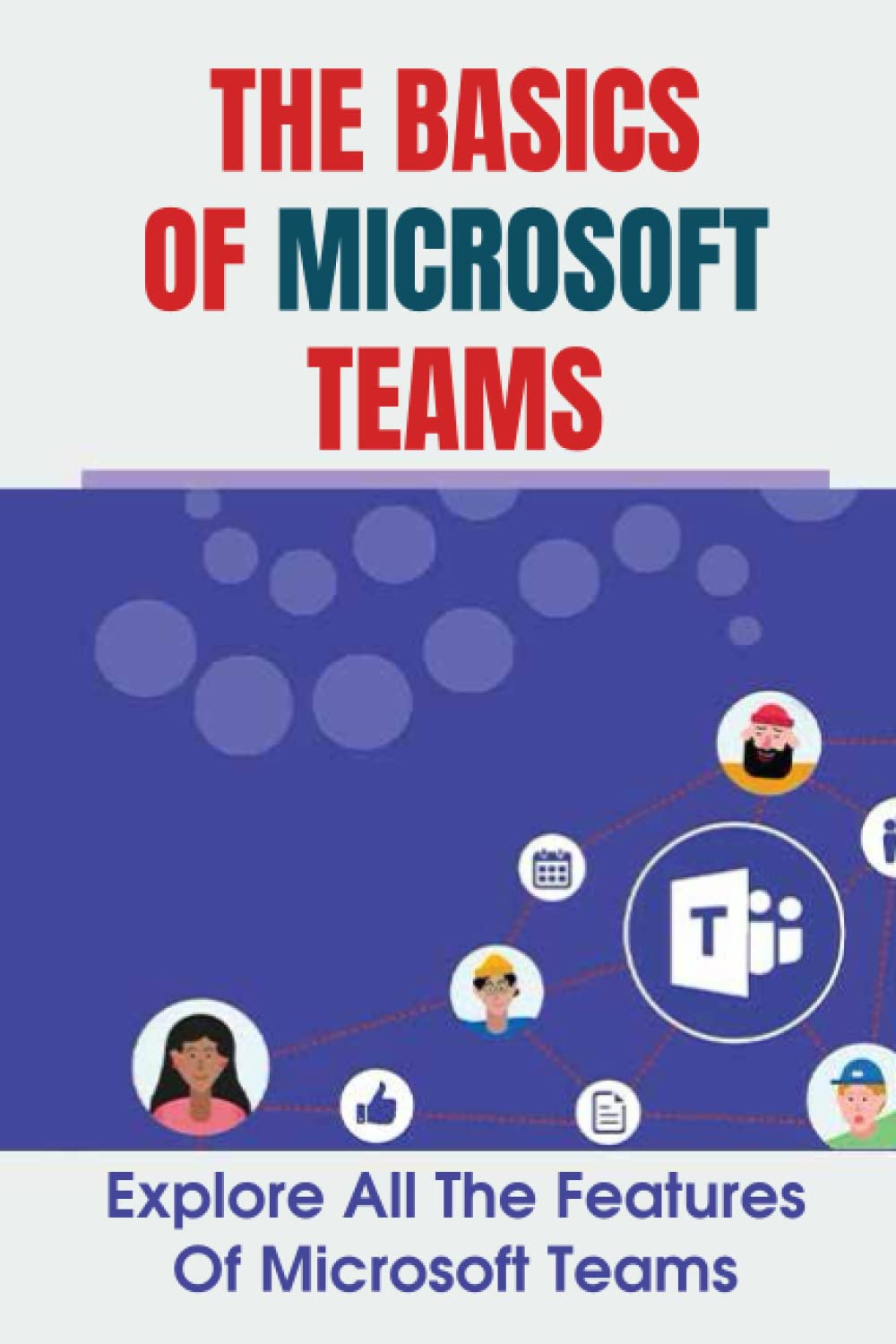 The Basics Of Microsoft Teams: Explore All The Features Of Microsoft ...