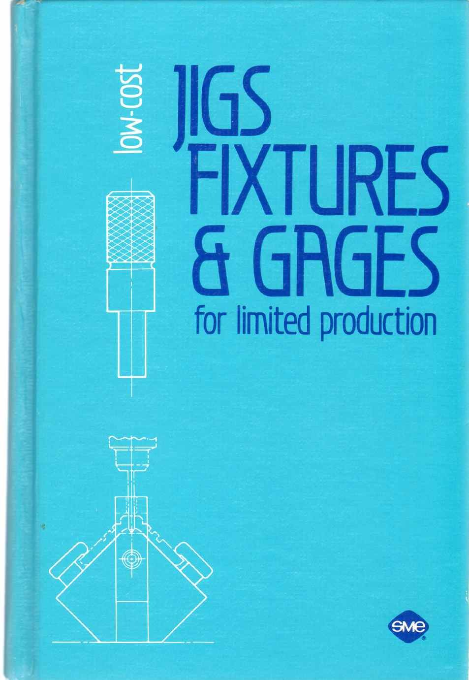 Low-Cost Jigs, Fixtures, and Gages for Limited Production: Boyes ...