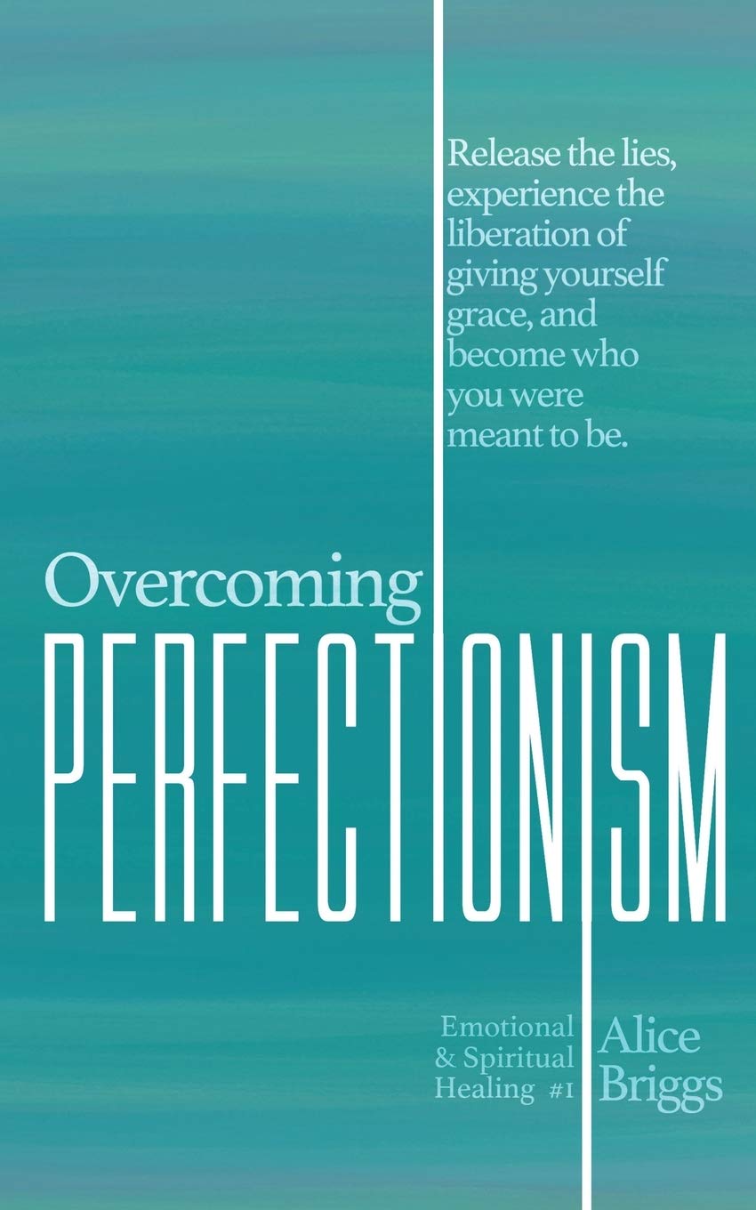 Overcoming Perfectionism: Release the lies, experience the liberation ...