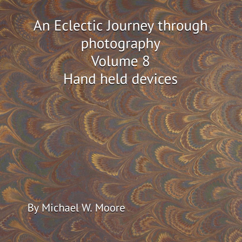 An Eclectic Journey through photography Volume 8 Hand held devices: Moore, Mr Michael W ...