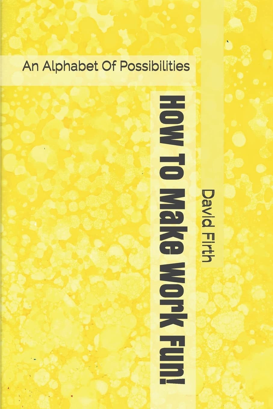 How To Make Work Fun!: An Alphabet Of Possibilities: Firth, David ...