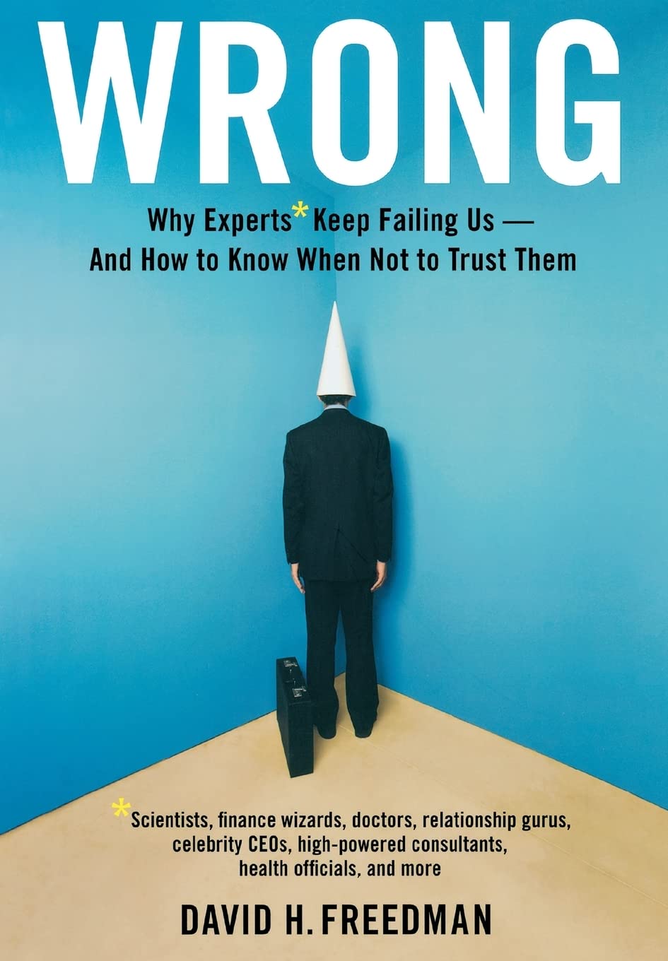Wrong: Why experts* keep failing us-and how to know when not to trust ...