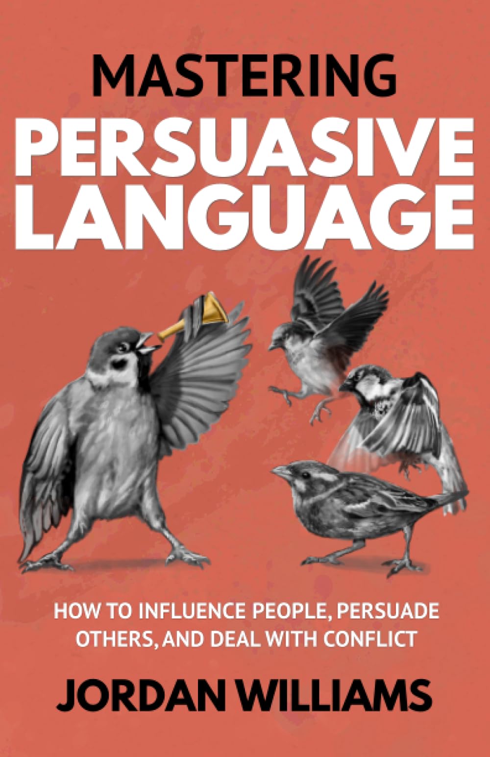 Mastering Persuasive Language: How to Influence People, Persuade Others ...