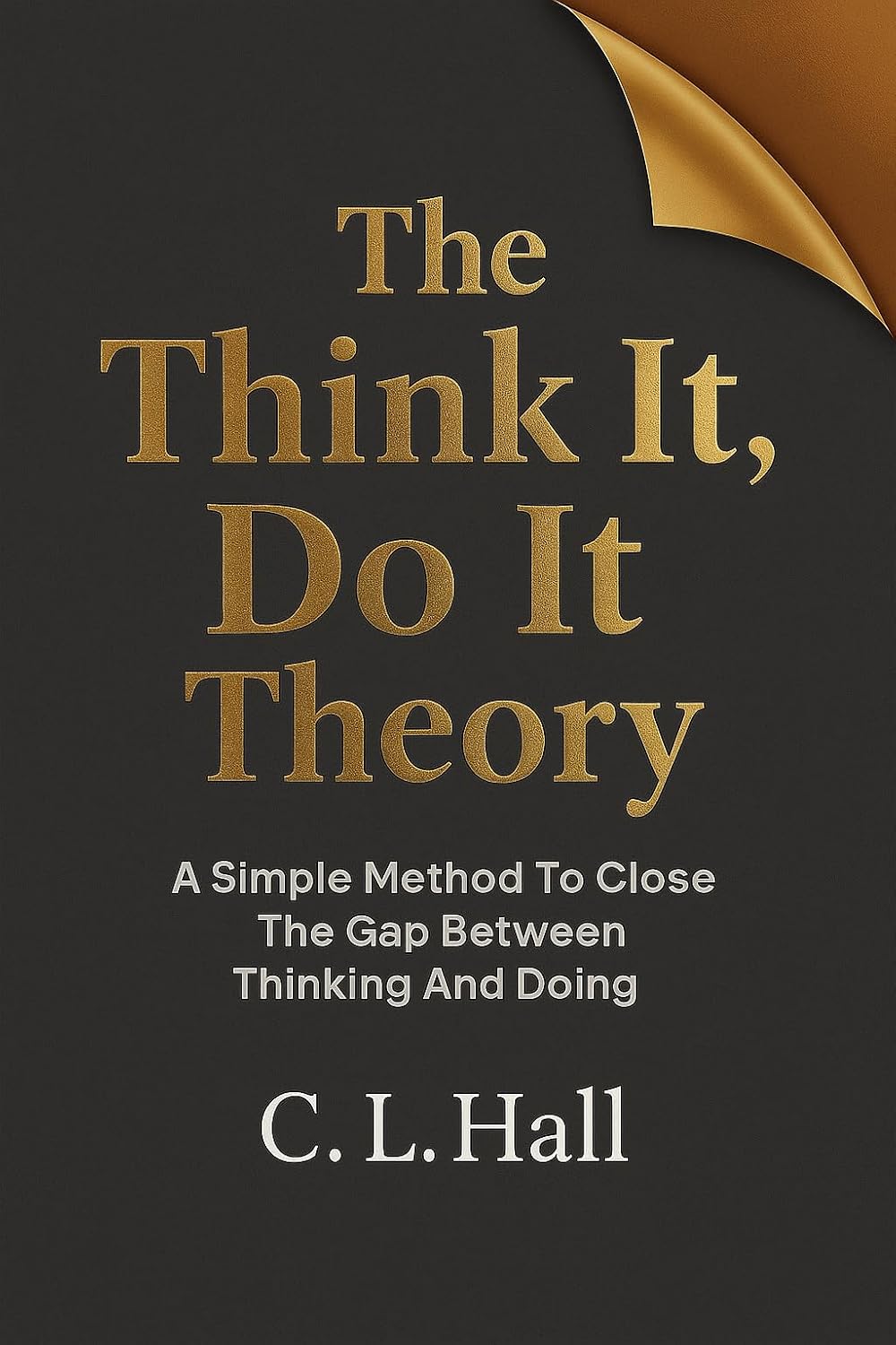 The Think It, Do It Theory: A Simple Method to Close the Gap Between ...