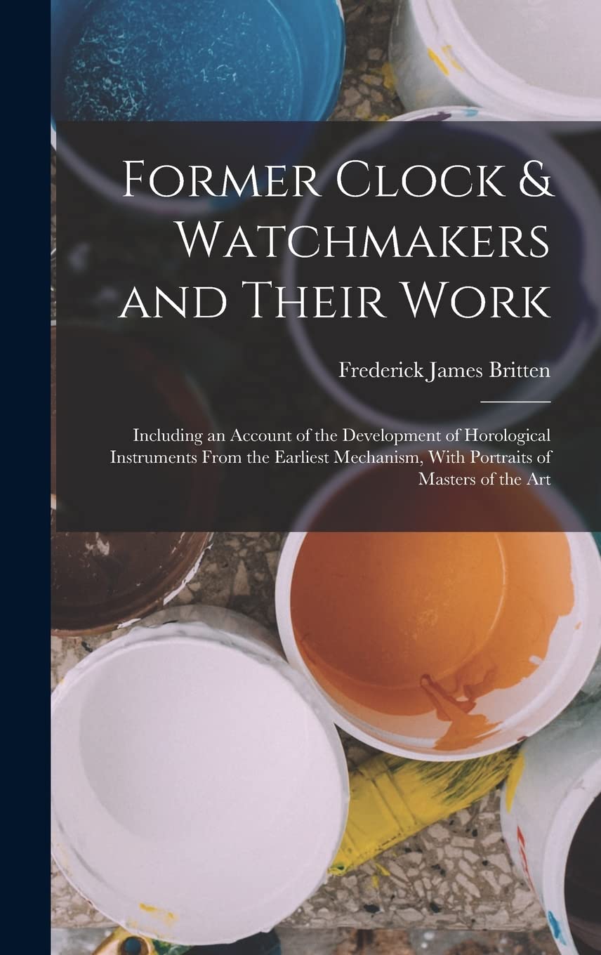 Buy Former Clock & Watchmakers and Their Work: Including an Account of ...
