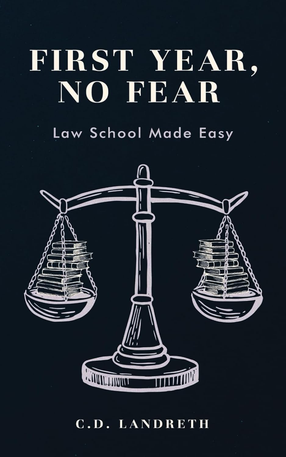 First Year, No Fear: Law School Made Easy: Landreth, C.D ...