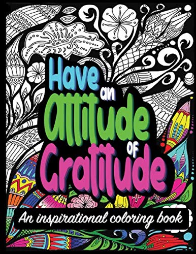 Have an Attitude of Gratitude: An Inspirational Coloring Book: COLOR ...
