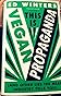 This Is Vegan Propaganda: (And Other Lies the Meat Industry Tells You ...