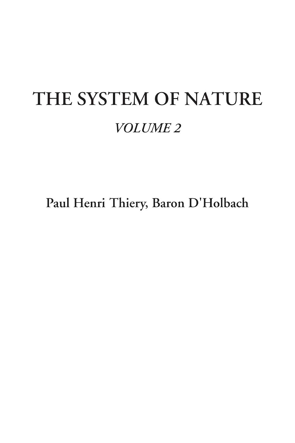 The System of Nature, Volume 2: Thiery, Paul Henri, D'Holbach, Baron ...