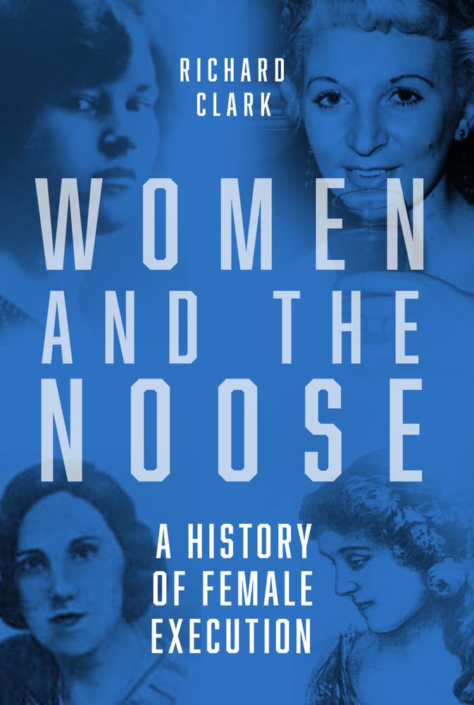 Women and the Noose: A History of Female Execution: Amazon.co.uk: Clark ...