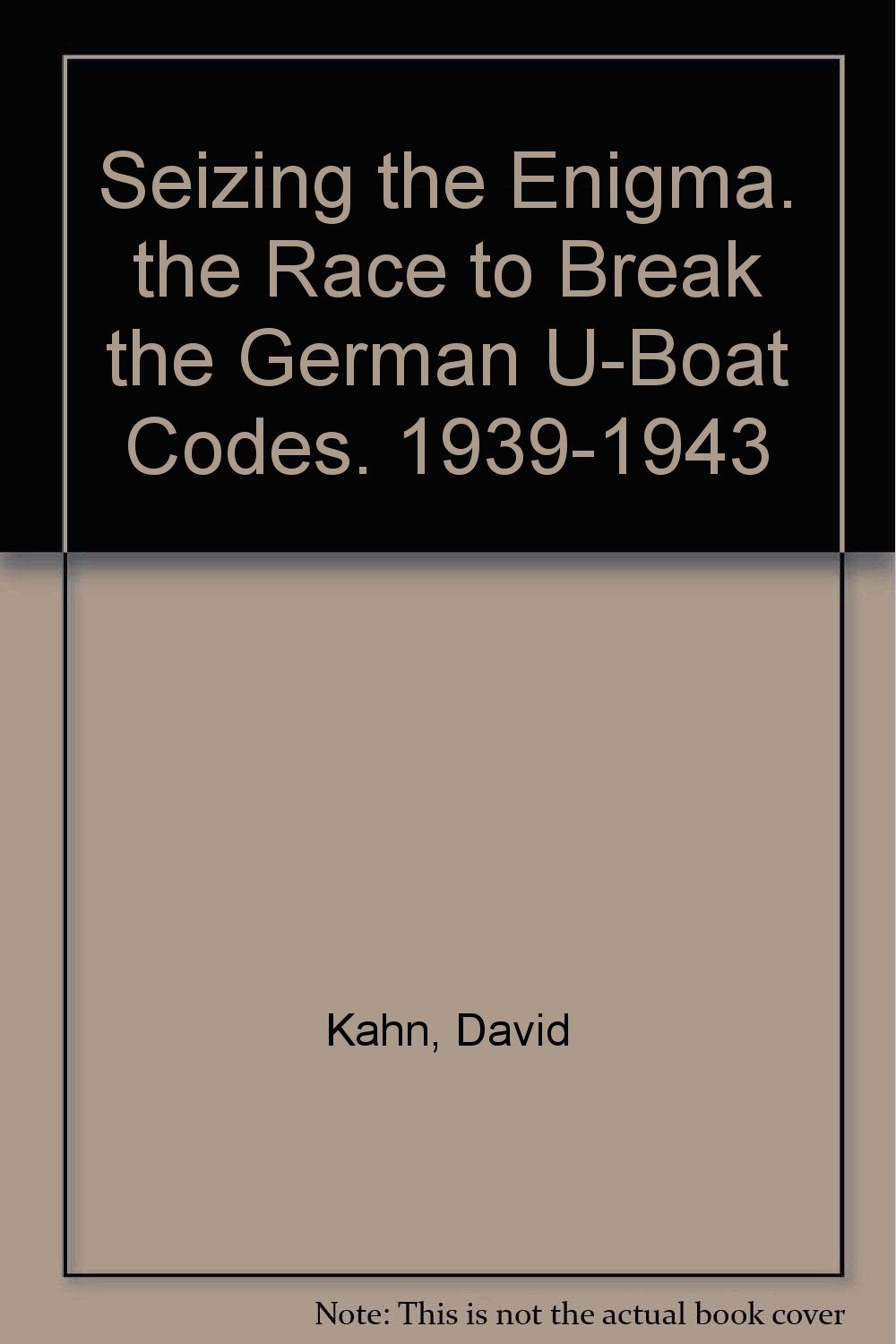 Seizing the Enigma. the Race to Break the German U-Boat Codes. 1939 ...