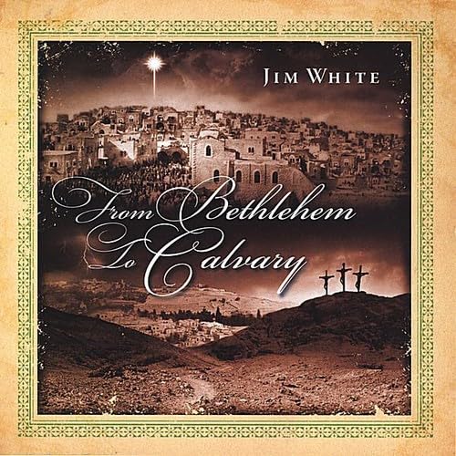 Jim White - From Bethlehem to Calvary - Amazon.com Music