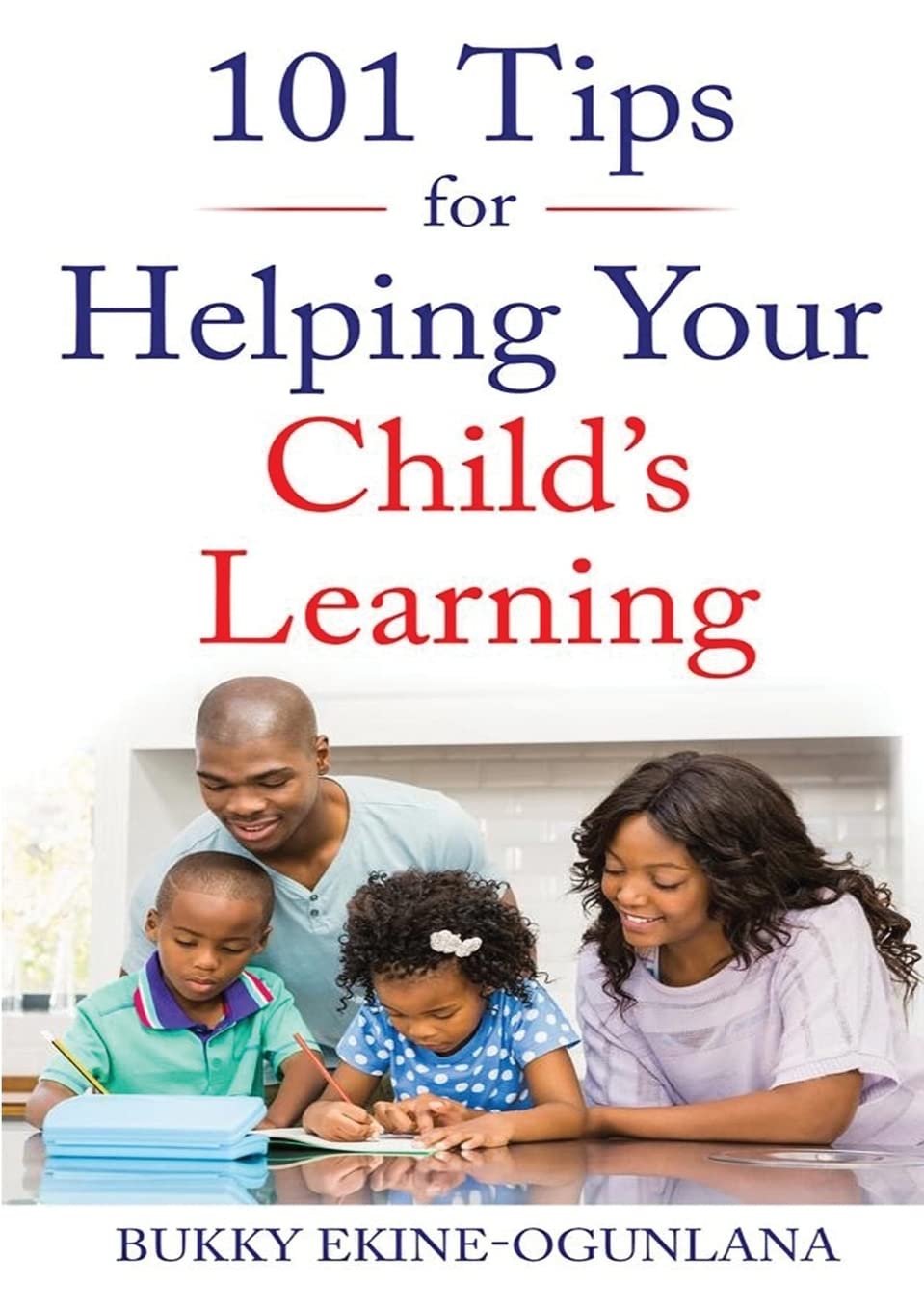 101 Tips for Helping Your Child's Learning: Ekine-Ogunlana, Bukky ...