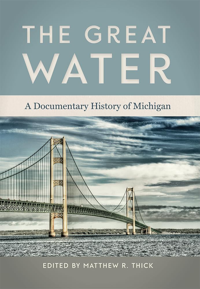 The Great Water: A Documentary History of Michigan: Thick, Matthew R ...