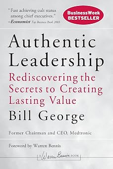 Authentic Leadership: Rediscovering the Secrets to Creating Lasting ...