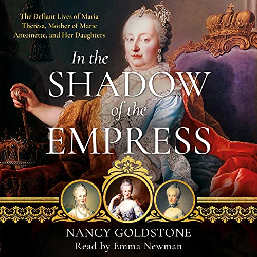 In the Shadow of the Empress: The Defiant Lives of Maria Theresa ...