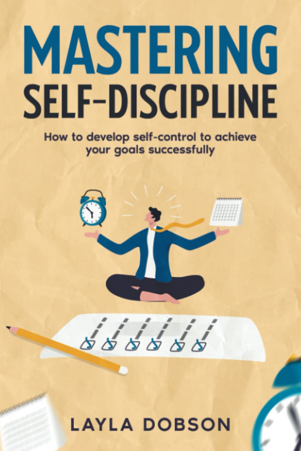 Mastering Self-Discipline: How to develop self-control to achieve your ...