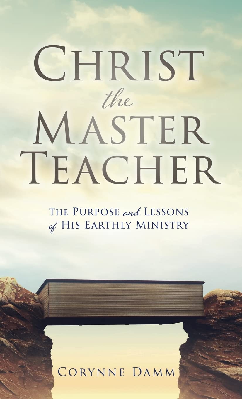 Christ the Master Teacher: The Purpose and Lessons of His Earthly ...