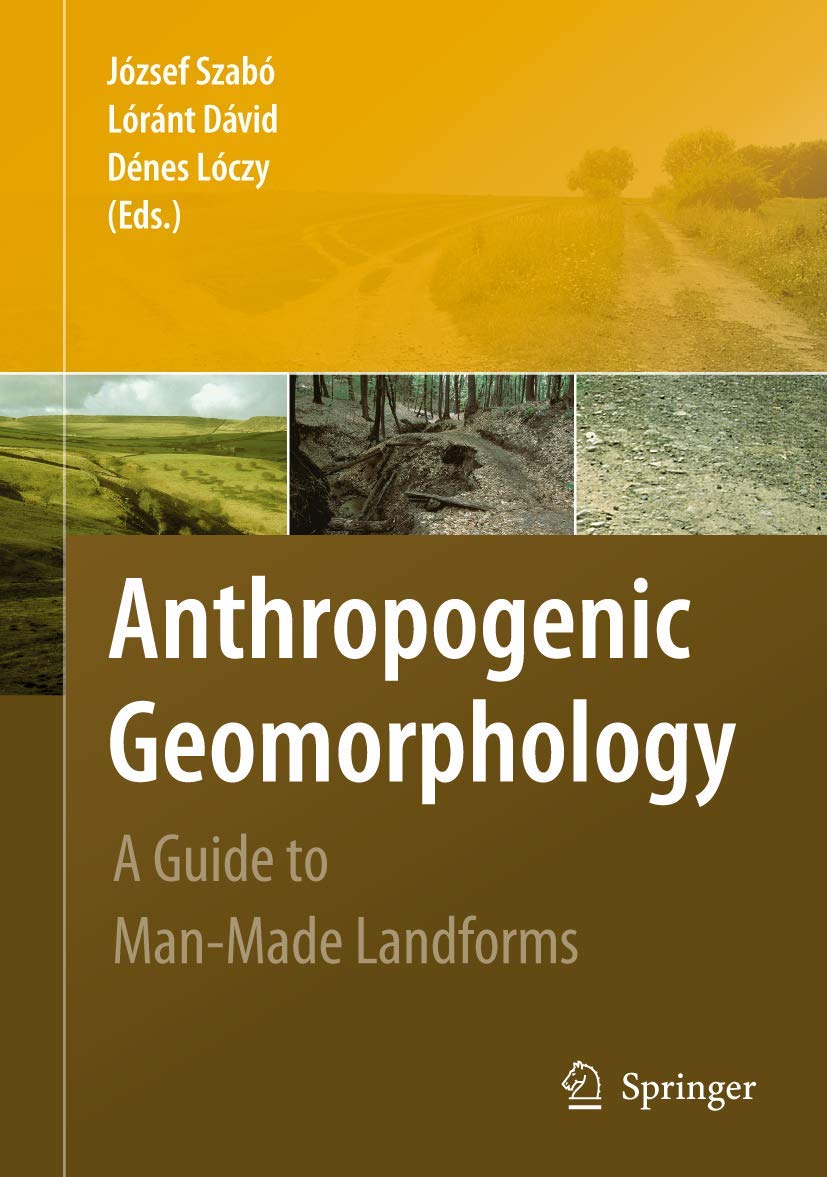 Anthropogenic Geomorphology: A Guide to Man-Made Landforms: Szabó ...