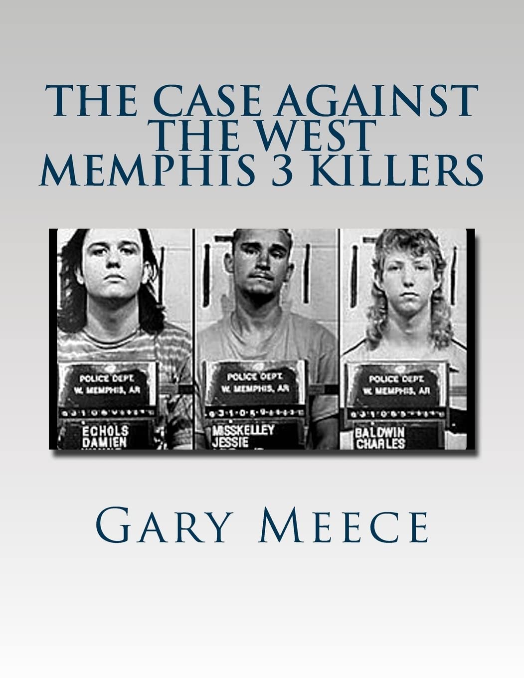 The Case Against the West Memphis 3 Killers: Condensed and revised from ...