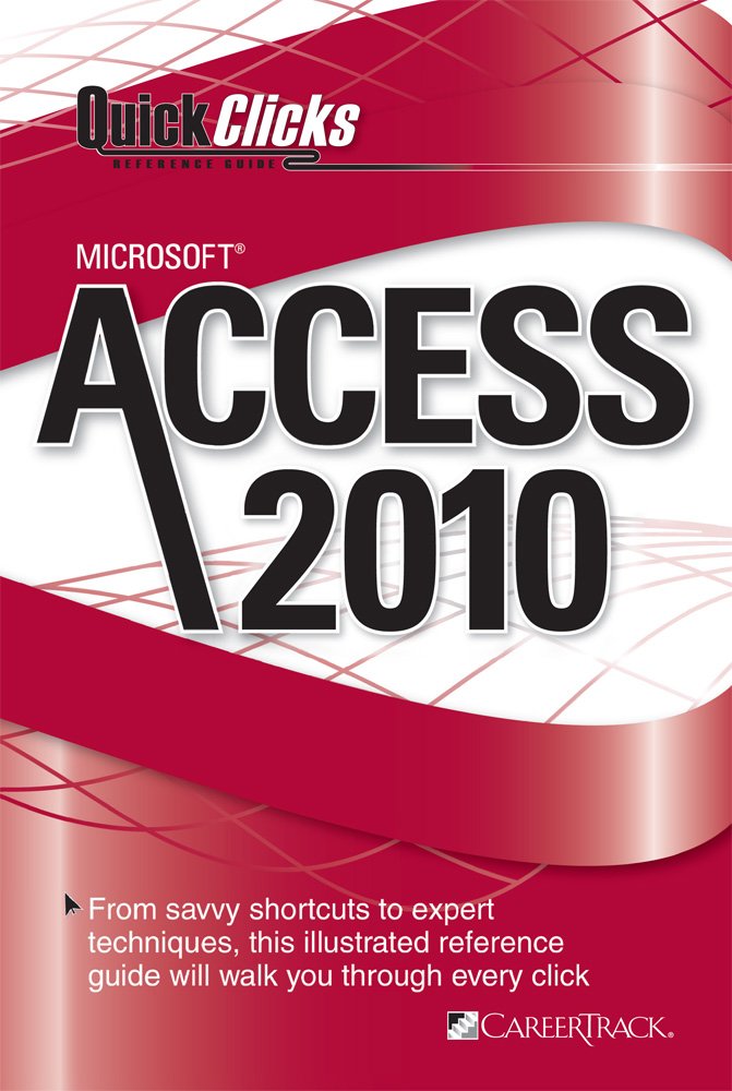 QuickClicks Reference Guide: Microsoft Access 2010: Career Track ...