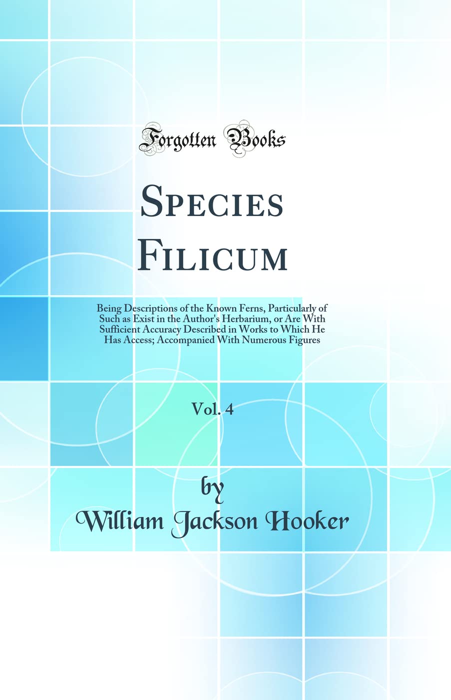 Species Filicum, Vol. 4: Being Descriptions of the Known Ferns ...