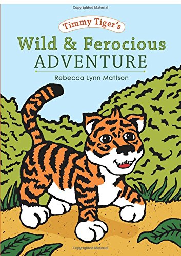 Timmy Tiger's Wild and Ferocious Adventure: Mattson, Rebecca Lynn ...