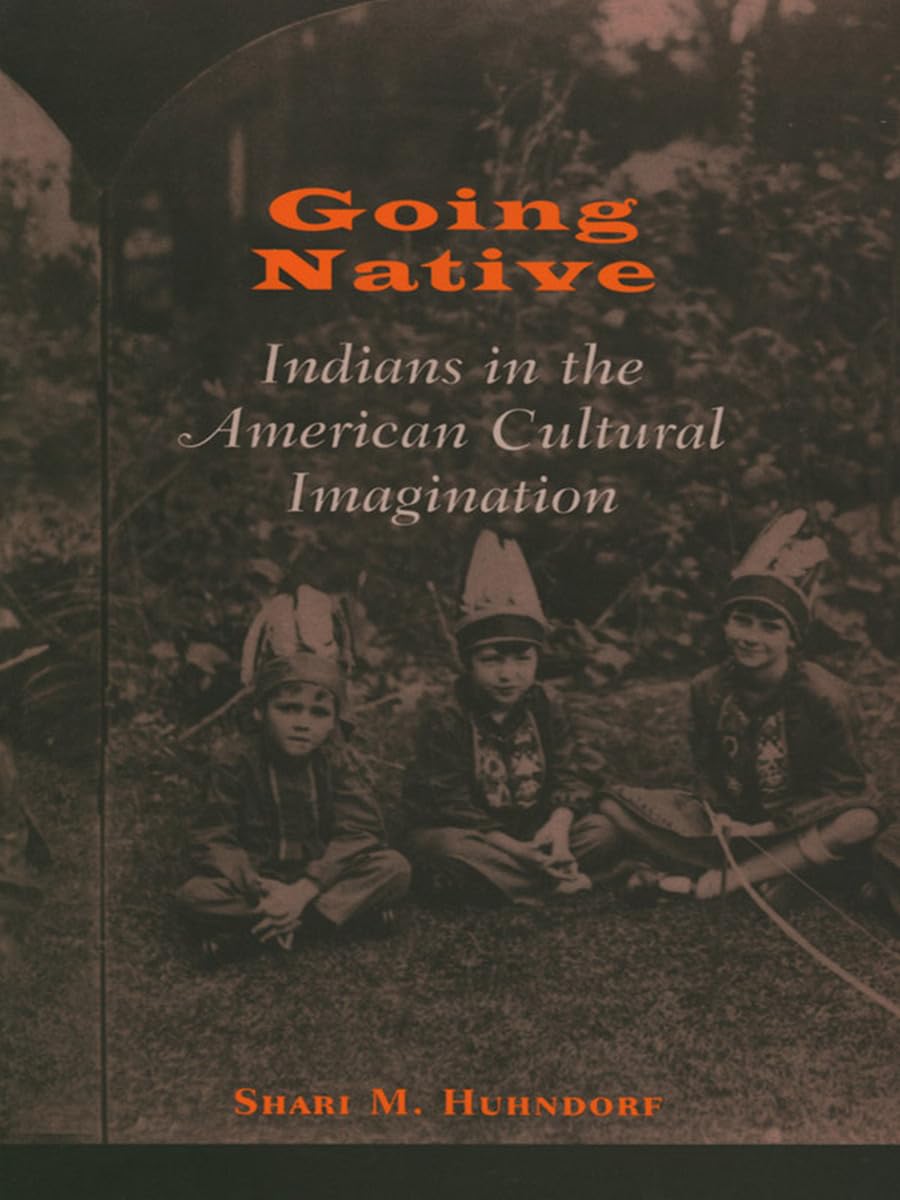 Going Native: Indians in the American Cultural Imagination: Huhndorf ...