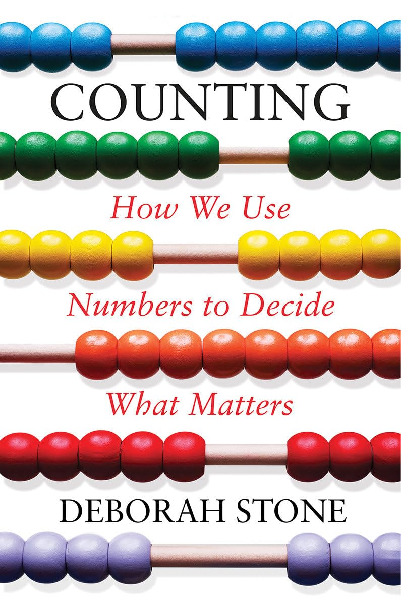 Counting: How We Use Numbers to Decide What Matters: Stone, Deborah ...