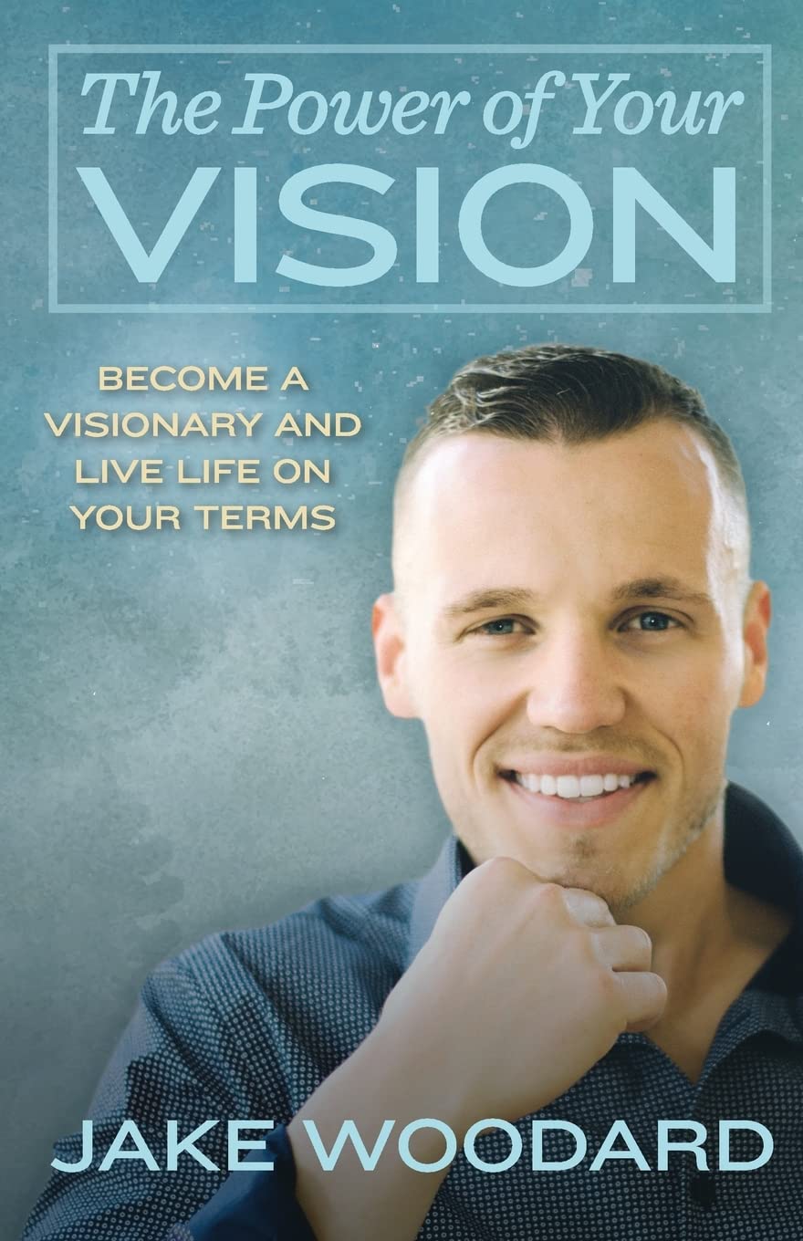 The Power Of Your Vision: Become A Visionary And Live Life On Your ...