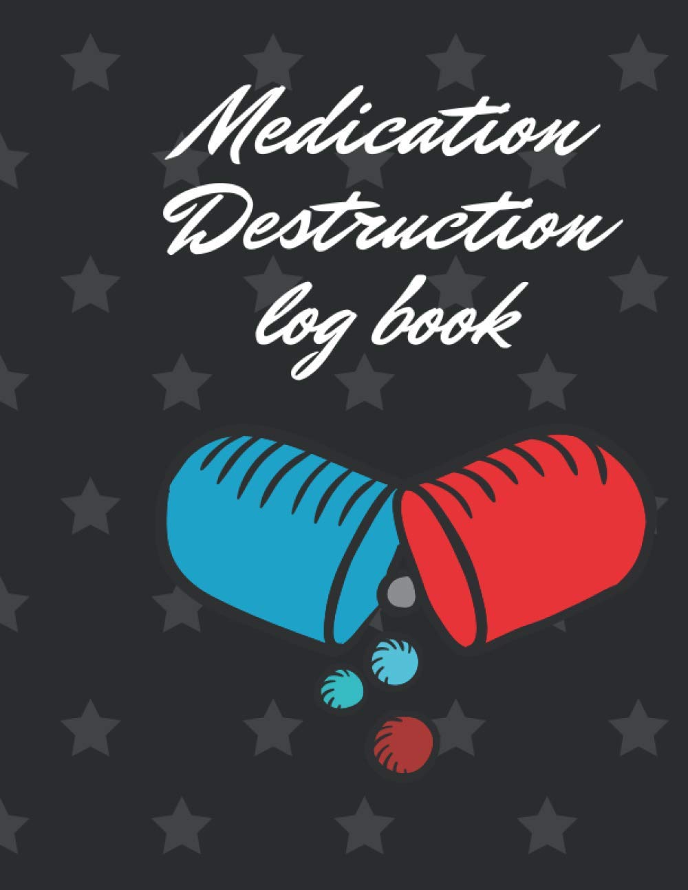 Medication Destruction log book: Medication Disposal logbook For record ...