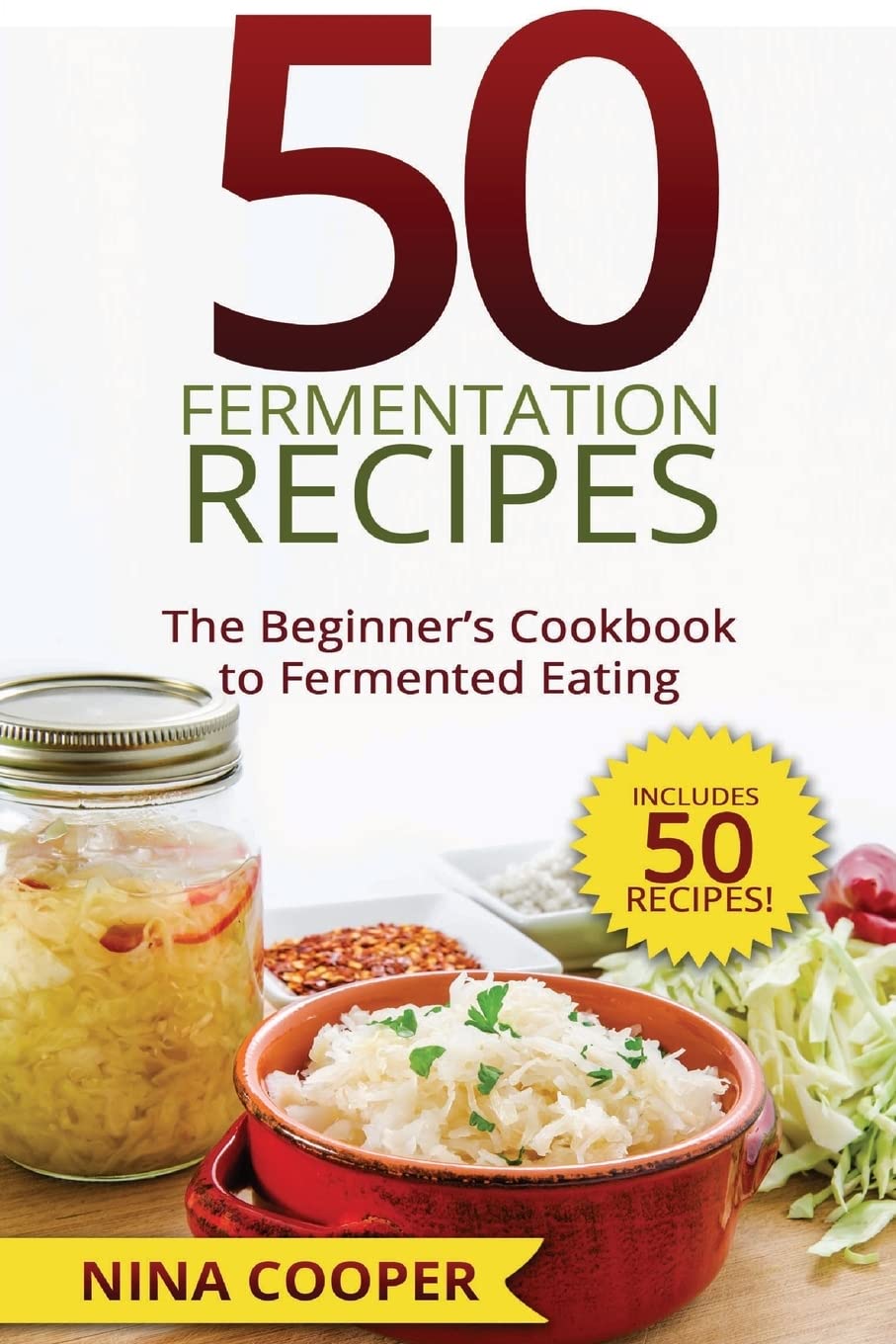 50 Fermentation Recipes: The Beginner's Cookbook to Fermented Eating ...
