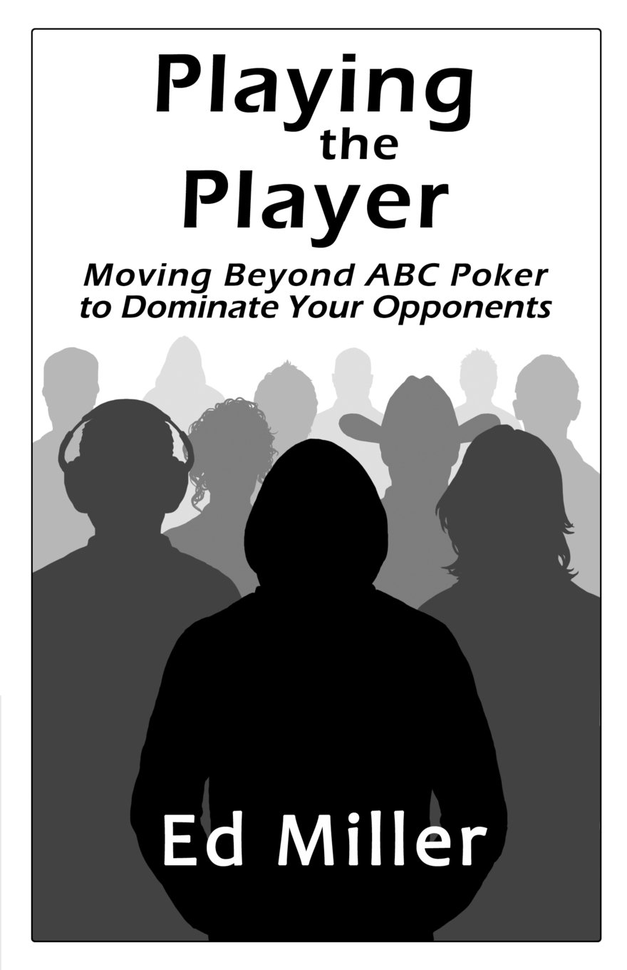 Playing The Player: Moving Beyond ABC Poker To Dominate Your Opponents ...