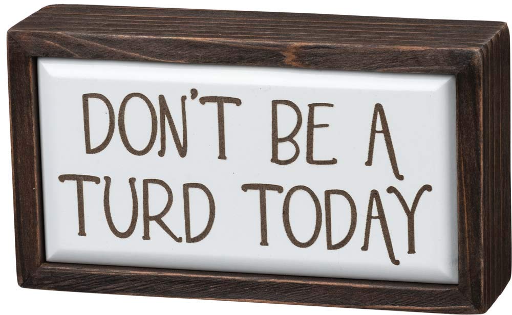 Amazon.com: Primitives by Kathy Box Sign - Dont Be A Turd Today 6.75x3 ...