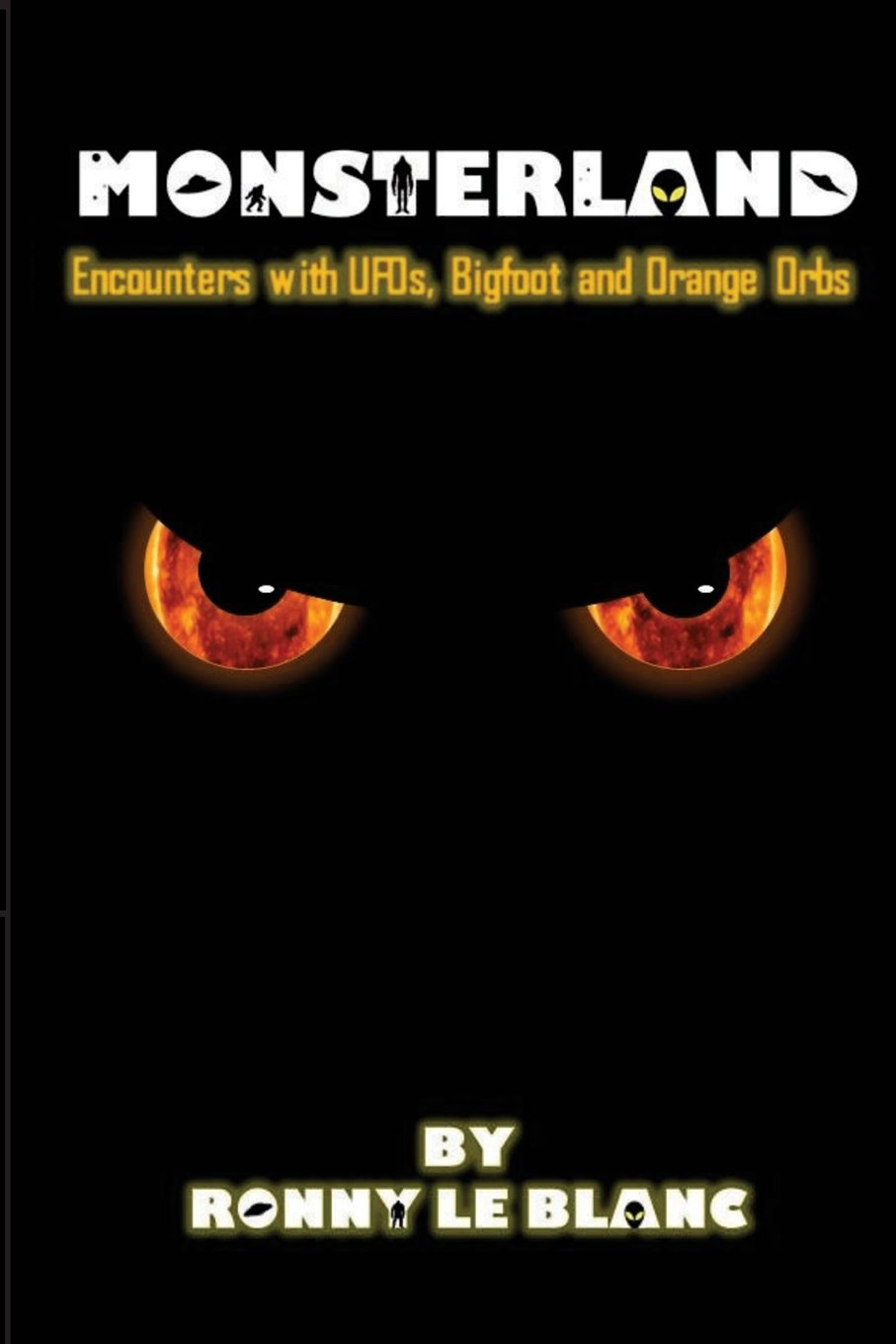 Monsterland: Encounters with UFOs, Bigfoot and Orange Orbs: Le Blanc, Ronny: 9780692652374 ...