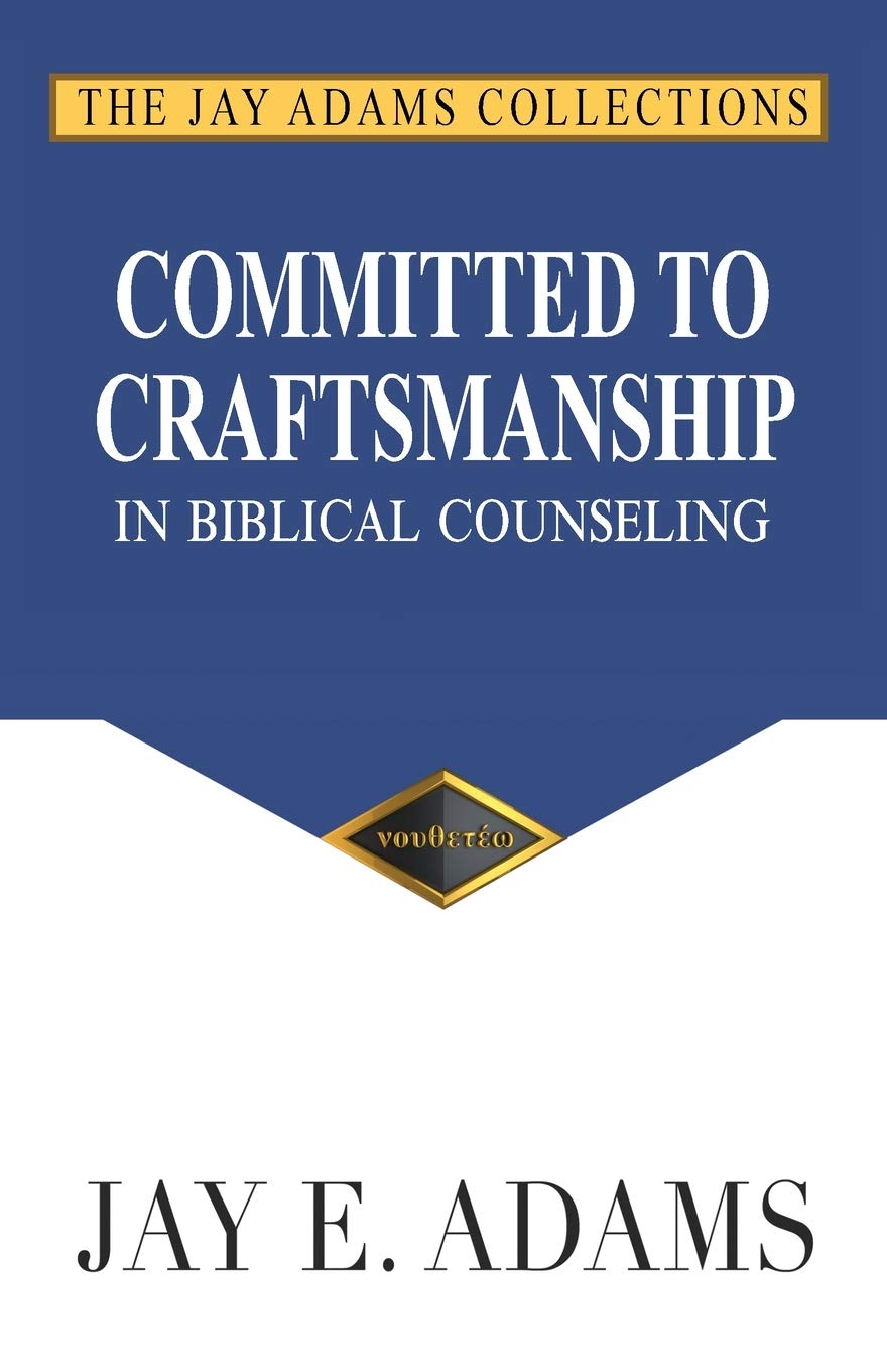 Committed to Craftsmanship In Biblical Counseling: Adams, Jay E ...