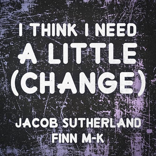 Play I Think I Need a Little (Change) (Pop-Punk Cover) by Jacob Sutherland feat. Finn M-K on ...