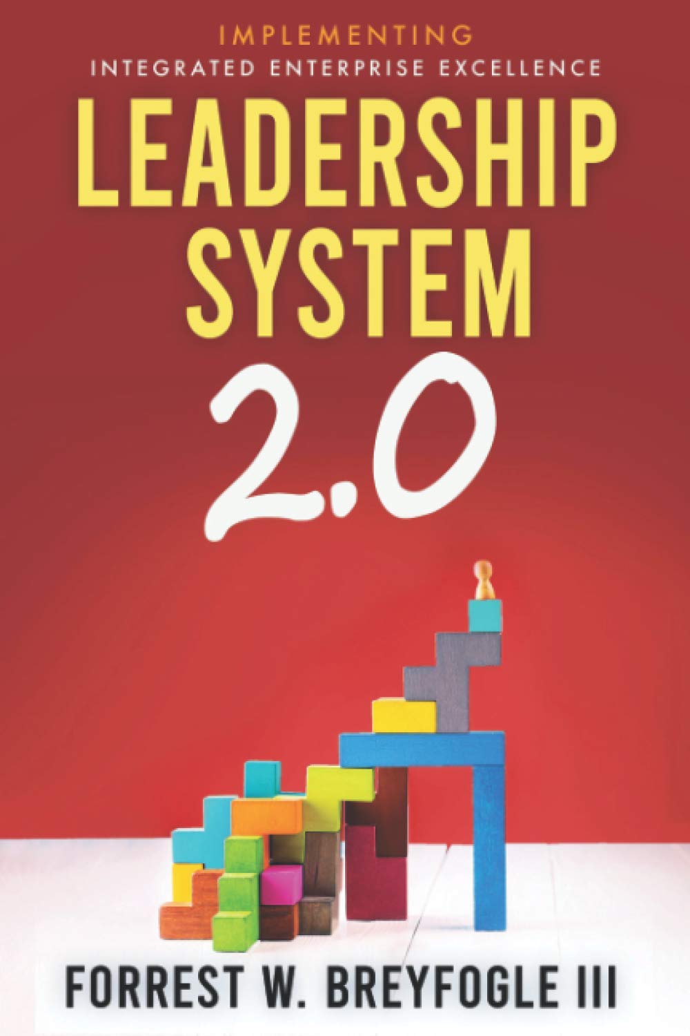 Leadership System 2.0: Implementing Integrated Enterprise Excellence ...