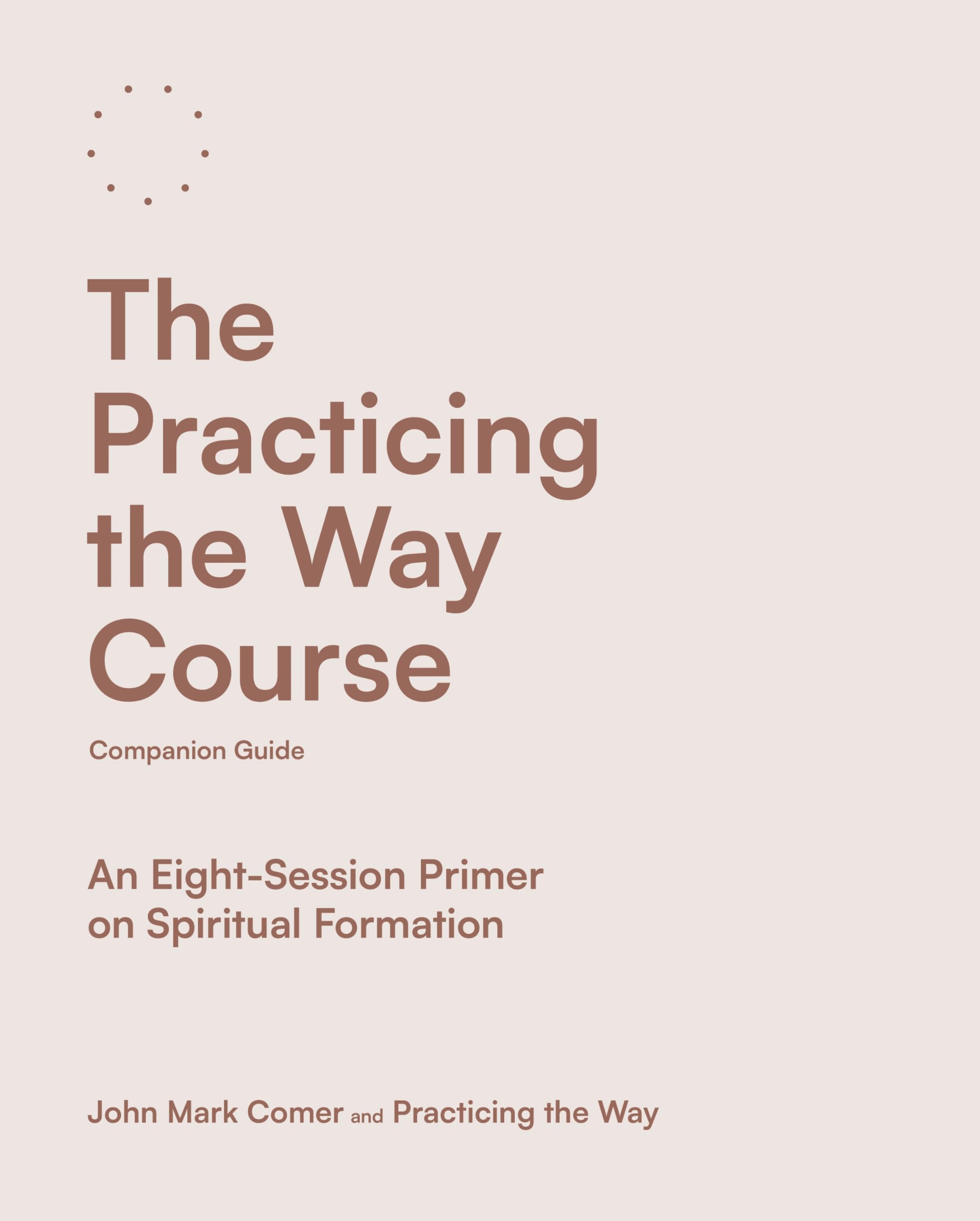 The Practicing the Way Course Companion Guide – An Eight–Session Primer ...