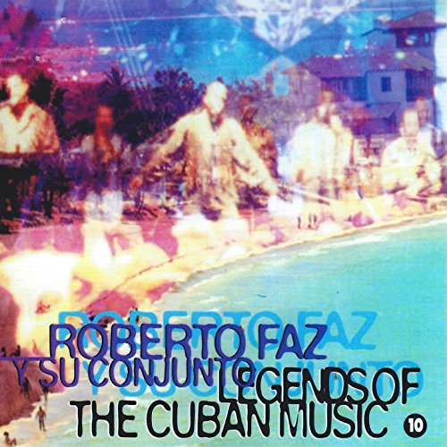 Play Legends of the Cuban Music, Vol. 10 by Roberto Faz Y Su Conjunto ...