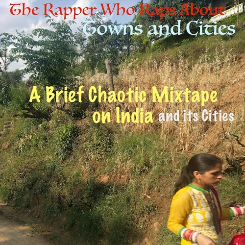 Play A Brief Chaotic Mixtape on India and its Cities by The Rapper Who ...